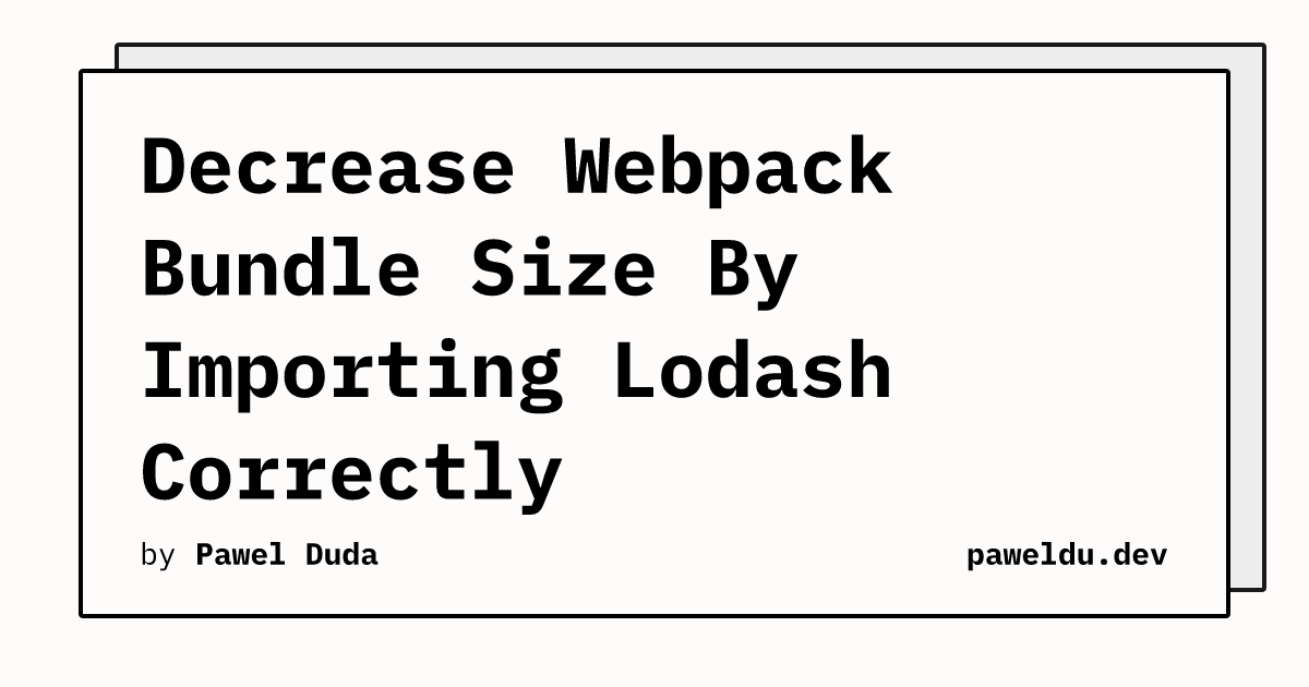 Decrease Webpack Bundle Size By Importing Lodash Correctly | paweldu.dev
